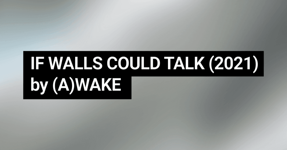 (A)WAKE: IF WALLS COULD TALK